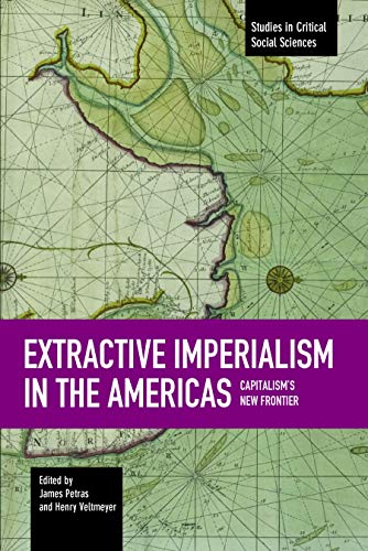 Extractive Imperialism in the Americas: Capitalism's New Frontier ...
