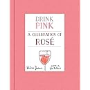 Drink Pink: A Celebration of Rosé: Victoria James, Lyle Railsback ...