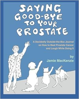 Saying Good-Bye to Your Prostate: A Decidedly Outside-the-Box Journal ...