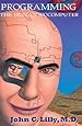 Programming the Human Biocomputer: John C. Lilly, Beverly A. Potter ...