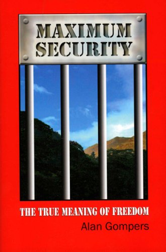 Maximum Security: The True Meaning of Freedom: Gompers, Alan ...