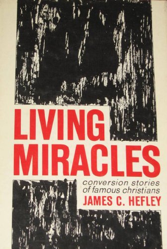 Living miracles;: Conversion stories of famous Christians: Hefley ...