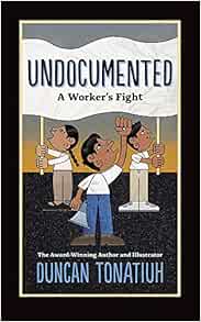 Amazon.com: Undocumented: A Worker's Fight: 9781419728549: Tonatiuh ...
