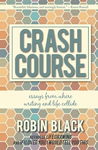 Crash Course: Essays From Where Writing and Life Collide: Black, Robin ...