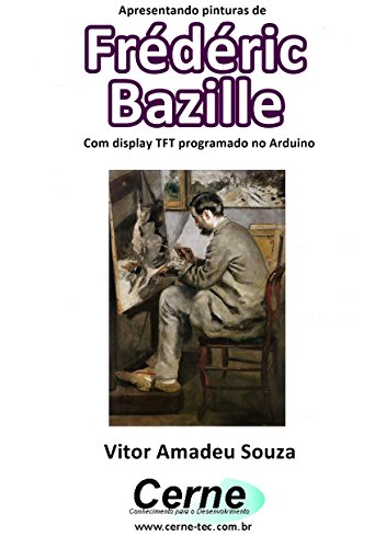 Apresentando pinturas de Frédéric Bazille Com display TFT programado no Arduino - eBook, Resumo ...