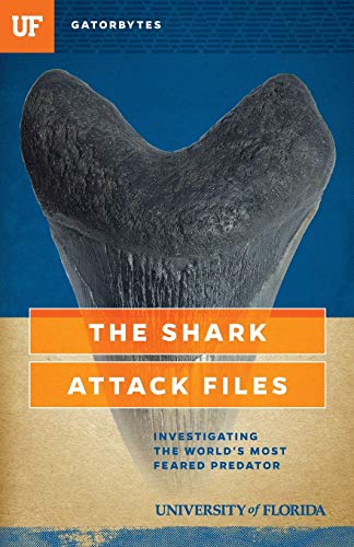 The Shark Attack Files: Investigating the World's Most Feared Predator ...