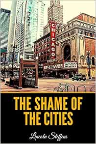 The Shame of the Cities: Steffens, Lincoln: 9798563585409: Amazon.com ...