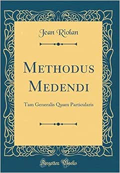 Methodus Medendi: Tam Generalis Quam Particularis (Classic Reprint ...