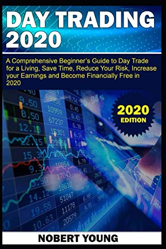 DAY TRADING 2020: A Comprehensive Beginner's Guide to Day Trade for a Living, Save Time, Reduce ...