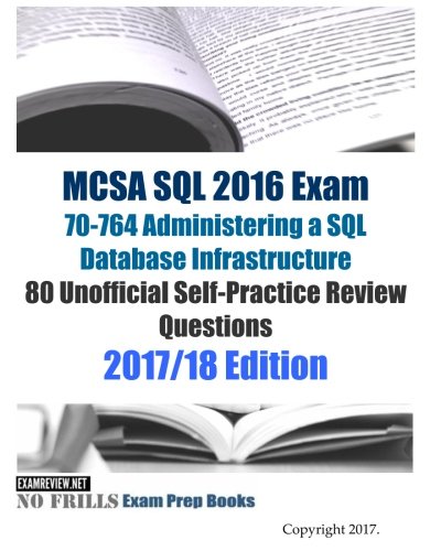 MCSA SQL 2016 Exam 70-764 Administering a SQL Database Infrastructure ...