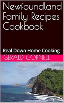 Newfoundland Family Recipes Cookbook: Real Down Home Cooking (Vol Book ...