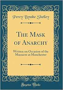 The Mask of Anarchy: Written on Occasion of the Massacre at Manchester ...