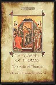The Gospel of Thomas, with The Acts of Thomas, and the Book of Thomas ...
