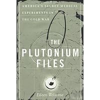 The Plutonium Files: America's Secret Medical Experiments in the Cold ...