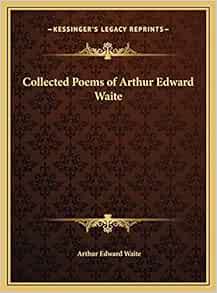 Collected Poems of Arthur Edward Waite: Waite, Arthur Edward ...