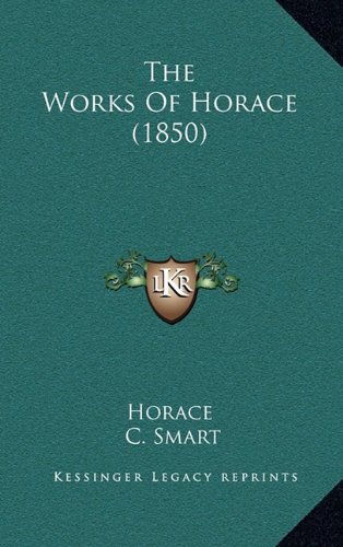 The Works Of Horace (1850): Horace, Buckley, Theodore Alois, Smart, C ...