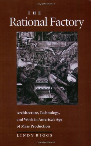 The Rational Factory: Architecture, Technology and Work in America's ...