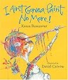 I Ain't Gonna Paint No More! (Ala Notable Children's Books. Younger ...