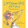 I Ain't Gonna Paint No More! (Ala Notable Children's Books. Younger ...