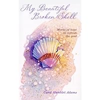 My Beautiful Broken Shell: Words of Hope to Refresh the Soul: Adams ...