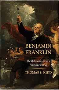 Benjamin Franklin: The Religious Life of a Founding Father: Kidd ...