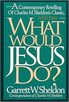 What Would Jesus Do?: A Contemporary Retelling of Charles M. Sheldon's ...