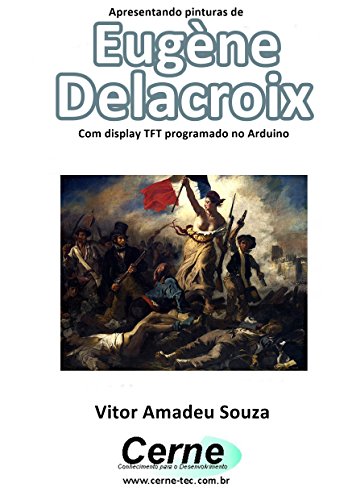 Apresentando pinturas de Eugène Delacroix Com display TFT programado no Arduino - eBook, Resumo ...