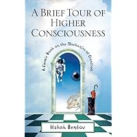 A Brief Tour of Higher Consciousness: A Cosmic Book on the Mechanics of Creation: Bentov, Itzhak ...