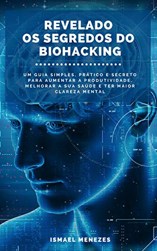 Revelado os Segredos do Biohacking: Um Guia Simples, Prático e Secreto ...