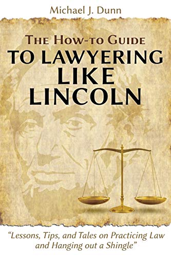 The How-to Guide to Lawyering like Lincoln "Lessons, Tips, and Tales on ...