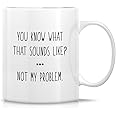 Amazon.com: Retreez Funny Mug - You Know What That Sounds Like? Not My Problem Humor 11 Oz ...