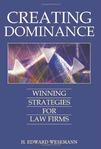 CREATING DOMINANCE: WINNING STRATEGIES FOR LAW FIRMS: Wesemann, Edward ...