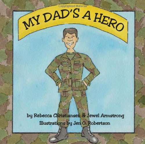 My Dad's a Hero: Rebecca Christiansen, Jewel Armstrong, illustrated by ...