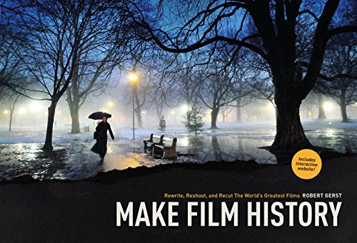 Make Film History: Rewrite, Reshoot, and Recut the World's Greatest ...