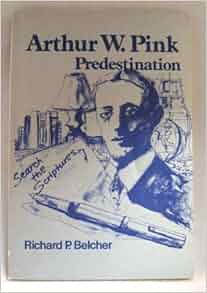 Arthur W. Pink: Predestination: Arthur W. Pink: Amazon.com: Books