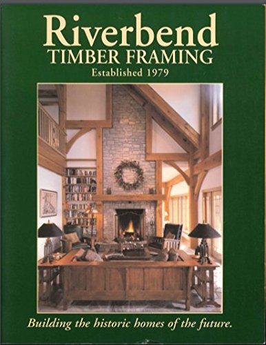 Riverbend Timber Framing: Building the Historic Homes of the Future ...