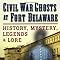 Civil War Ghosts at Fort Delaware: History, Mystery, Legends, and Lore ...