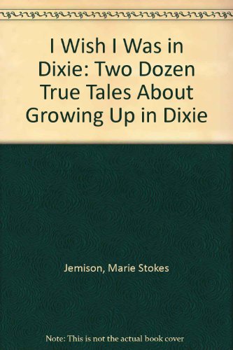 I Wish I Was in Dixie: Two Dozen True Tales About Growing Up in Dixie ...