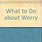 What to Do about Worry: Jay Edward Adams: 9780801000485: Amazon.com: Books