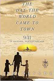 The Day the World Came to Town: 9/11 in Gander, Newfoundland: DeFede ...