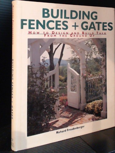 Building Fences & Gates: How to Design and Build Them from the Ground ...