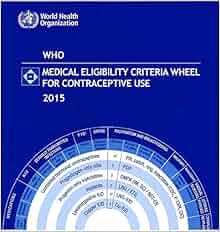 WHO Medical Eligibility Criteria Wheel for Contraceptive Use: World ...