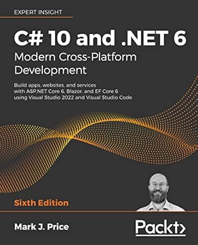 C# 10 and .NET 6 – Modern Cross-Platform Development: Build apps ...