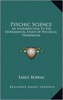 Psychic Science: An Introduction to the Experimental Study of Psychical ...