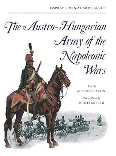The Austro-Hungarian Army of the Napoleonic Wars (Men-at-Arms, Book 5 ...