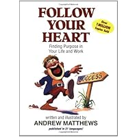 Follow Your Heart: Finding Purpose in Your Life and Work: Matthews ...