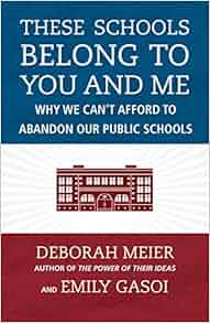 These Schools Belong to You and Me: Why We Can't Afford to Abandon Our Public Schools: Deborah ...