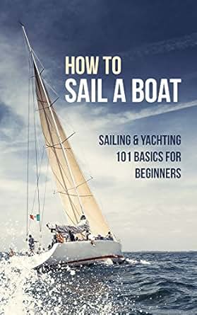 Amazon.com: How to Sail a Boat: Sailing & Yachting 101 Basics for ...