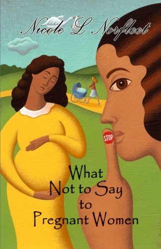 What Not to Say to Pregnant Women: Norfleet, Nicole L: 9780615283791 ...