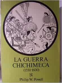 La Guerra Chichimeca (1550-1600): Philip W. Powell: Amazon.com: Books